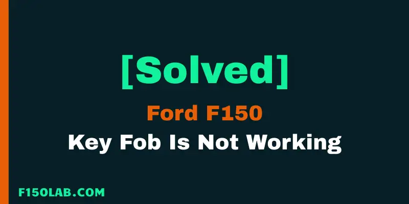 [Solved] Ford F150 Key Fob Not Working - DIY Fixes!
