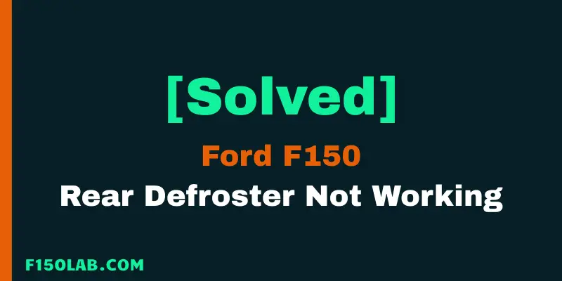 [Solved] Ford F150 Rear Defroster Not Working - Easy Fixes!